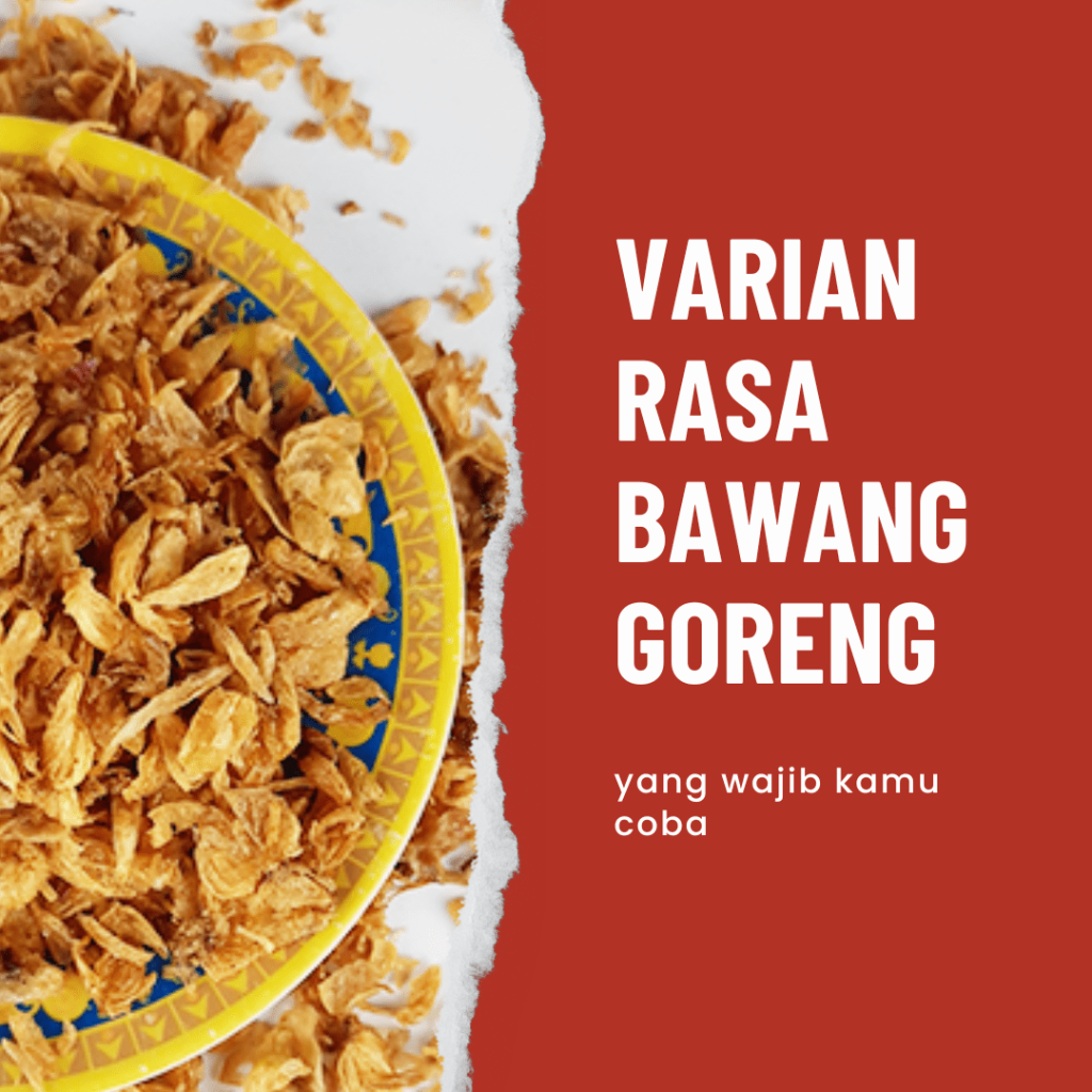 4 Varian Rasa Bawang Goreng yang wajib kamu coba! - Nion Nion