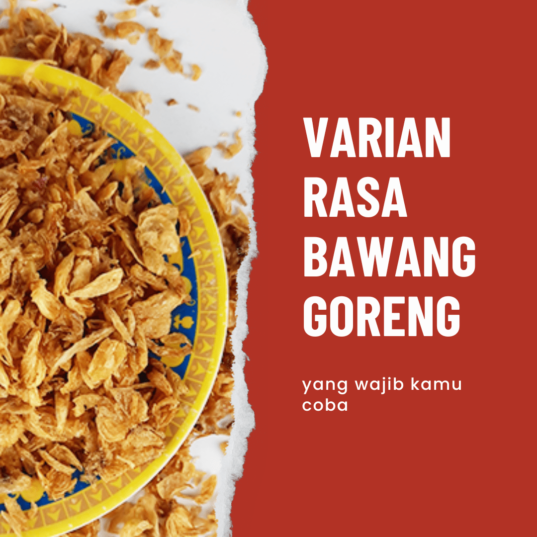 4 Varian Rasa Bawang Goreng yang wajib kamu coba! - Nion Nion