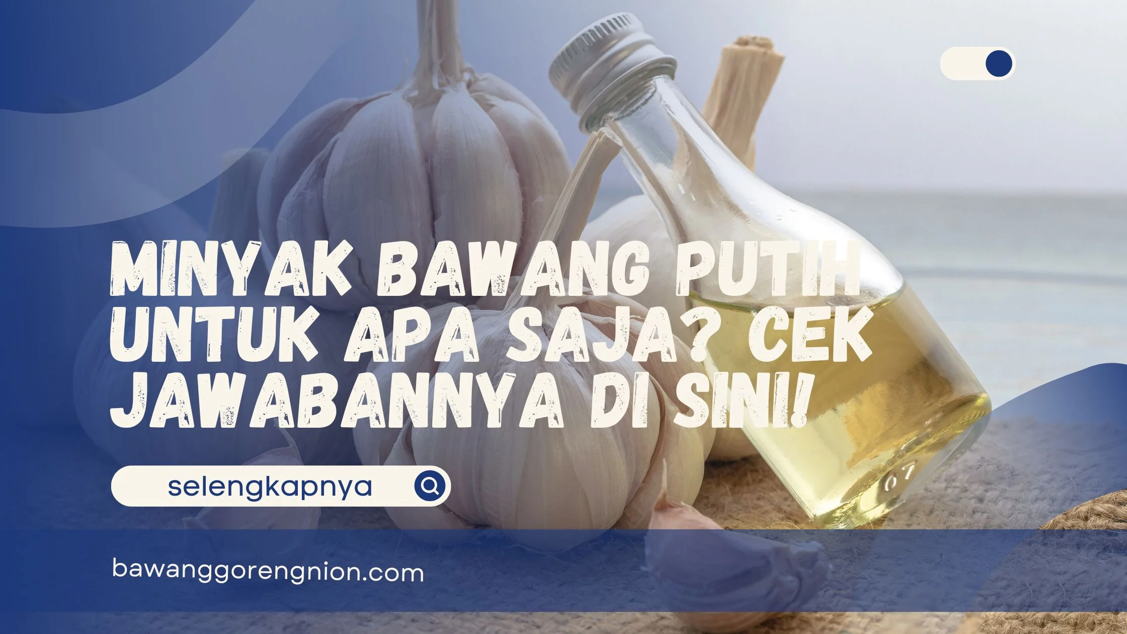 Minyak Bawang Putih untuk Apa Saja? Cek Jawabannya di Sini!