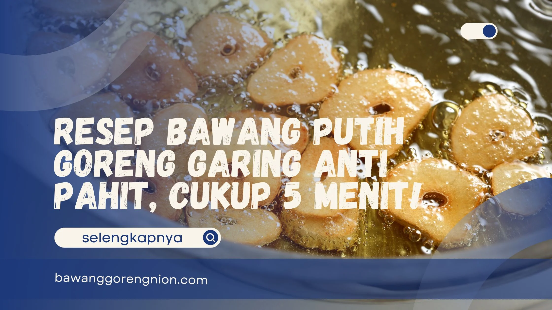 Resep Bawang Putih Goreng Garing Anti Pahit, Cukup 5 Menit!